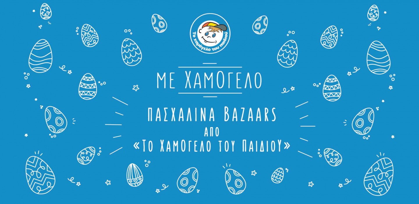 Πασχαλινά bazaars από «ΤΟ ΧΑΜΟΓΕΛΟ ΤΟΥ ΠΑΙΔΙΟΥ»!